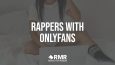 Here Is The Official List of Rappers With OnlyFans Accounts